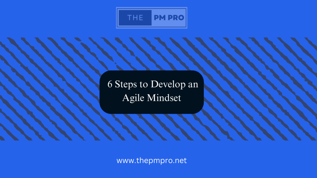 6 Steps to Develop an Agile Mindset: The Benefits and Steps